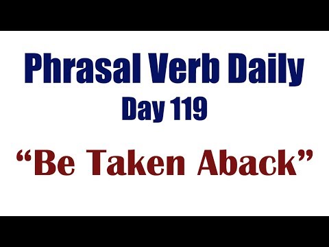 Phrasal Verb Daily 119: "BE TAKEN ABACK"