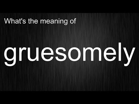 What's the meaning of "gruesomely", How to pronounce gruesomely?