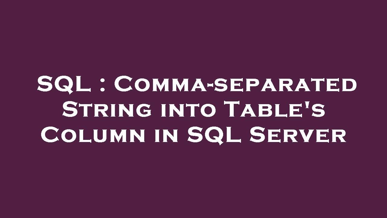 SQL : Comma-separated String into Table's Column in SQL Server