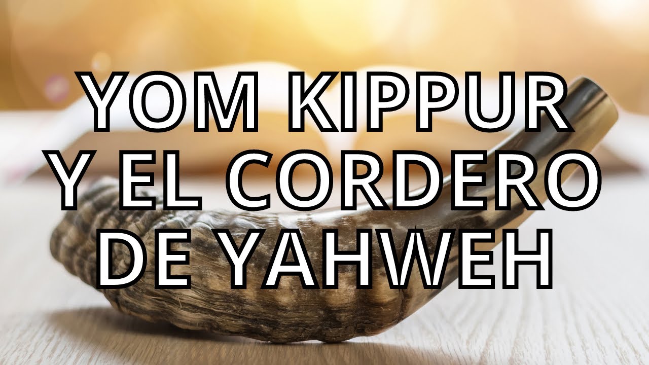 El DÍA de EXPIACIÓN o YOM KIPPUR y el Sacrificio del CORDERO DE YAHWEH que Quita el PECADO DEL MUNDO