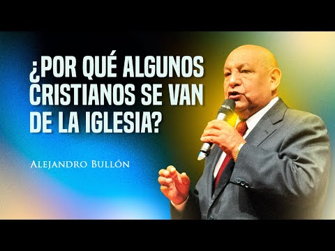 Pastor Bullón - ¿Por qué algunos cristianos se van de la iglesia?