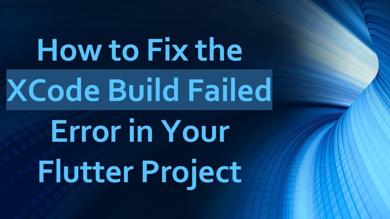 How to Fix the XCode Build Failed Error in Your Flutter Project