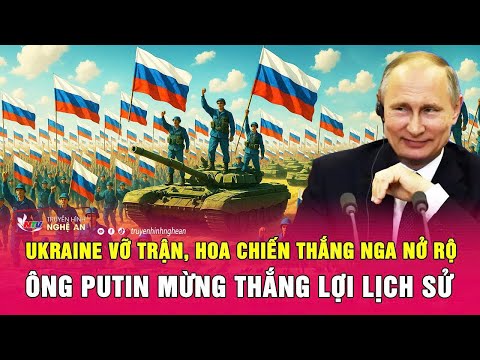 Chiến sự Ukraine: Ukraine vỡ trận, hoa chiến thắng Nga nở rộ, ông Putin mừng thắng lợi lịch sử