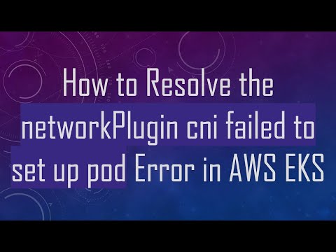 How to Resolve the networkPlugin cni failed to set up pod Error in AWS EKS