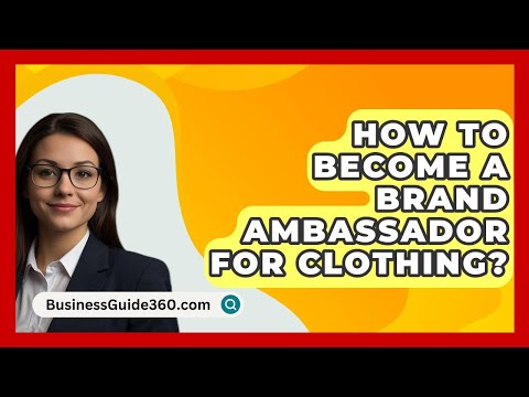 How To Become A Brand Ambassador For Clothing? - BusinessGuide360.com