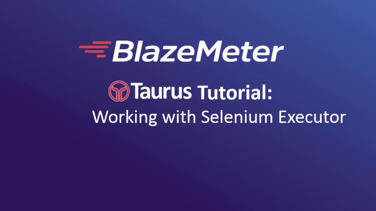 7. Taurus Tutorial - Working with Selenium Executor: