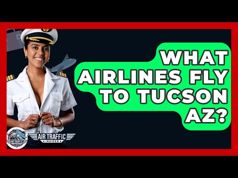 What Airlines Fly To Tucson AZ? - Air Traffic Insider