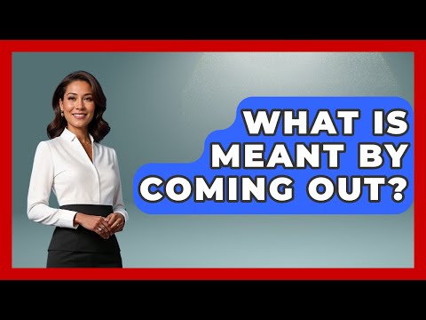 What Is Meant By Coming Out? - United Kingdom Explorers