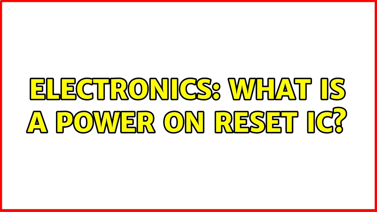 Electronics: What is a Power on Reset IC? (3 Solutions!!)