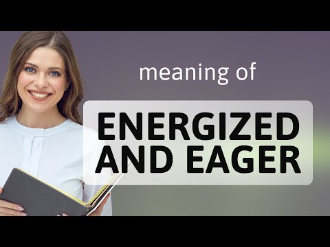 Energized and Eager: Mastering the Art of Enthusiasm