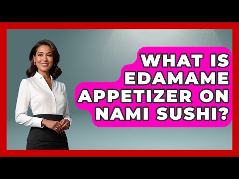What Is Edamame Appetizer On Nami Sushi? - The Rail and Cruise Experts