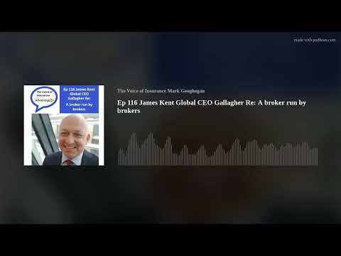 Ep 116 James Kent Global CEO Gallagher Re: A broker run by brokers