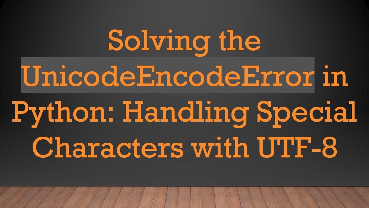 Solving the UnicodeEncodeError in Python: Handling Special Characters with UTF-8
