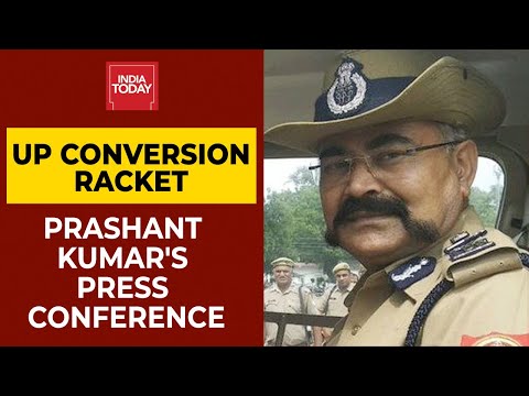 Uttar Pradesh Radical Conversion Plot: WATCH Prashant Kumar's Press Conference | India Today