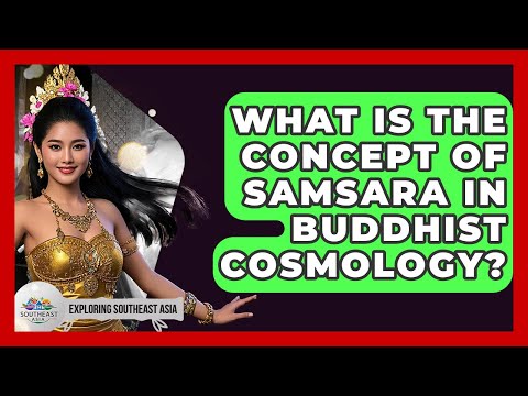 What Is The Concept Of Samsara In Buddhist Cosmology? - Exploring Southeast Asia