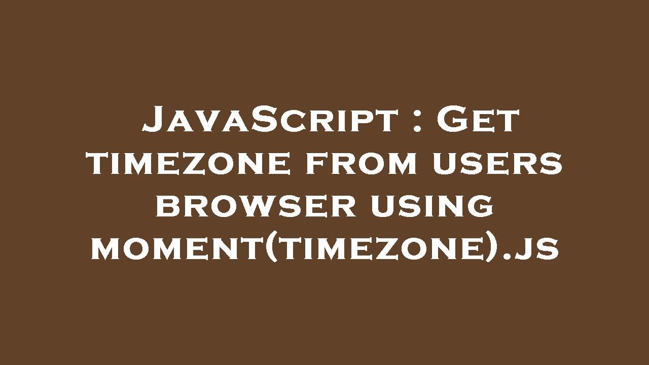 JavaScript : Get timezone from users browser using moment(timezone).js