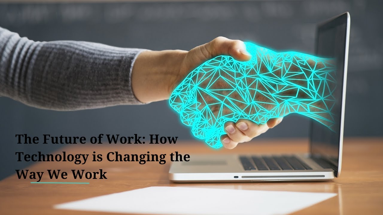 The Future of Work: How Technology is Changing the Way We Work