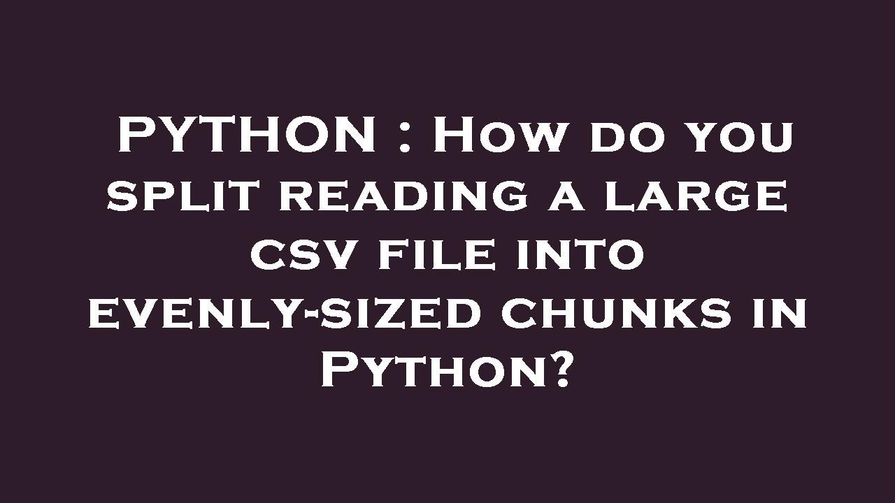 PYTHON : How do you split reading a large csv file into evenly-sized chunks in Python?