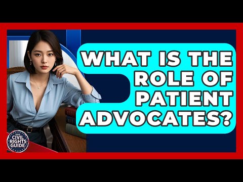 What Is The Role Of Patient Advocates? - Your Civil Rights Guide