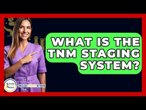 What Is The TNM Staging System? - Oncology Support Network