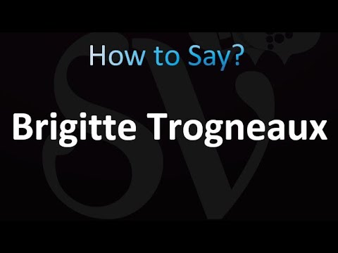 How to Pronounce Brigitte Trogneaux (correctly!)