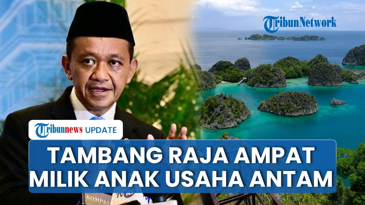 Tambang Nikel Raja Ampat Ternyata Milik Anak Usaha Antam, Bahlil Janji akan Tinjau ke Lapangan ...
