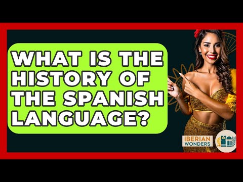 What Is The History Of The Spanish Language? - Iberian Wonders