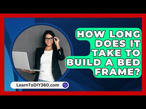 How Long Does It Take To Build A Bed Frame? - LearnToDIY360.com