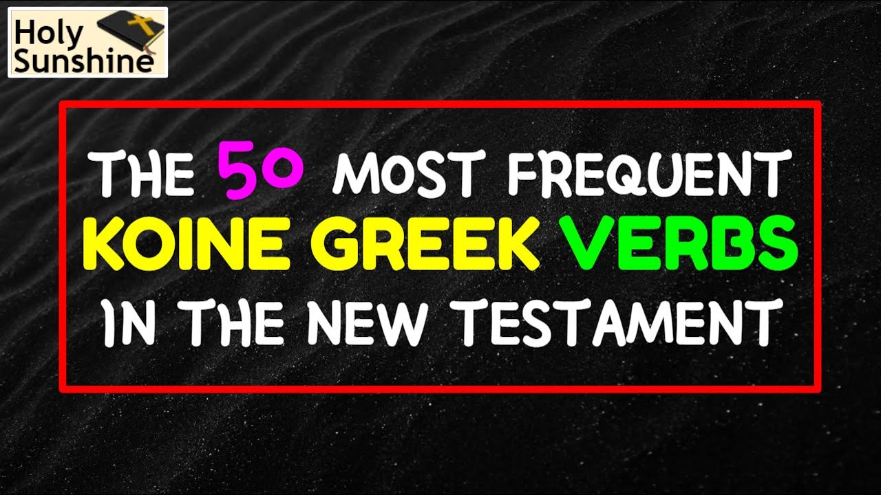 Koine Greek Verbs/ 50 Most Frequent in the NT @HolySunshine
