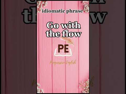 Idiomatic phrase Go with the flow