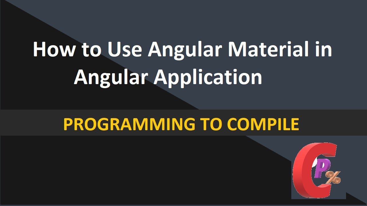 How to use Angular Material in Angular application | Programming to Compile | Angular 6 tutorials