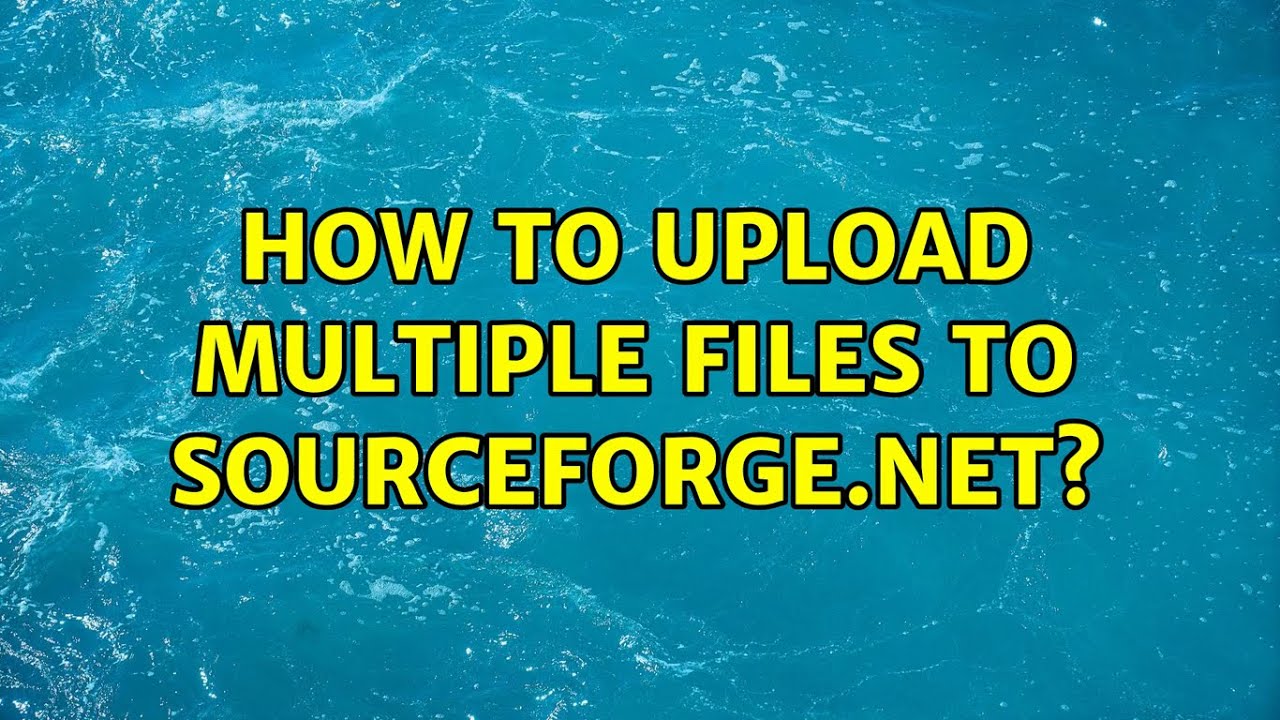 How to upload multiple files to sourceforge.net? (2 Solutions!!)