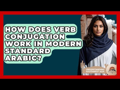 How Does Verb Conjugation Work In Modern Standard Arabic? - Understanding Southwest Asia