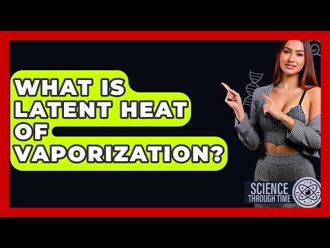 What Is Latent Heat Of Vaporization? - Science Through Time
