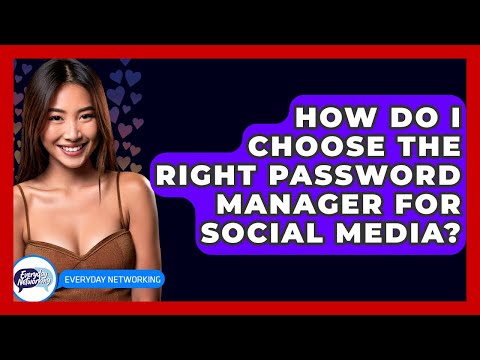 How Do I Choose The Right Password Manager For Social Media? - Everyday-Networking
