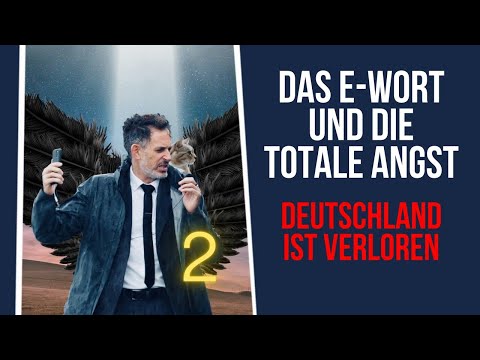 Das E-Wort und die Totale Angst. Deutschland ist verloren.