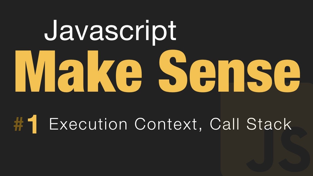 Javascript Make Sense #1 Execution Context, Call Stack
