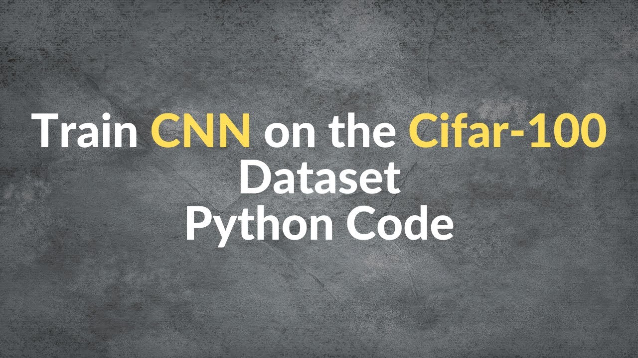 How to train Convolutional Neural Network (CNN) using Cifar-100 Dataset | CNN in Python