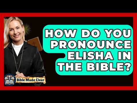 How Do You Pronounce Elisha In The Bible? - BibleMadeClear.com