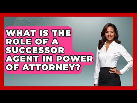 What Is The Role Of A Successor Agent In Power Of Attorney? - Consumer Laws For You