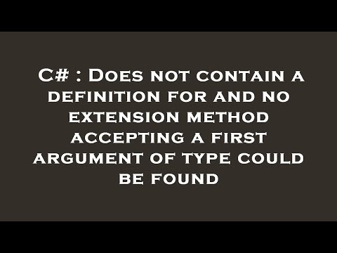 C# : Does not contain a definition for and no extension method accepting a first argument of type co