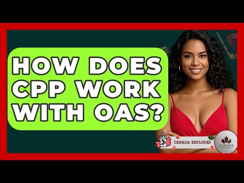 How Does CPP Work With OAS? - Canada Explored
