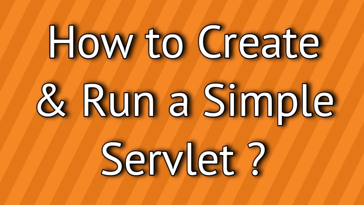 How to Create and Run a Simple Servlet