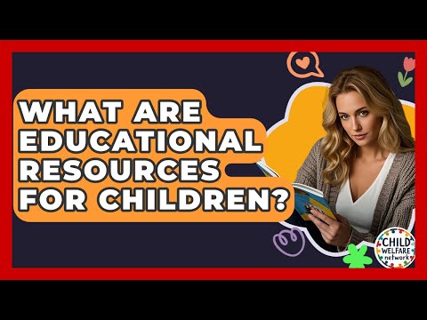 What Are Educational Resources For Children? - Child Welfare Network