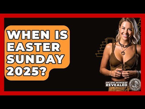 When is Easter Sunday 2025? - Ancient Wonders Revealed