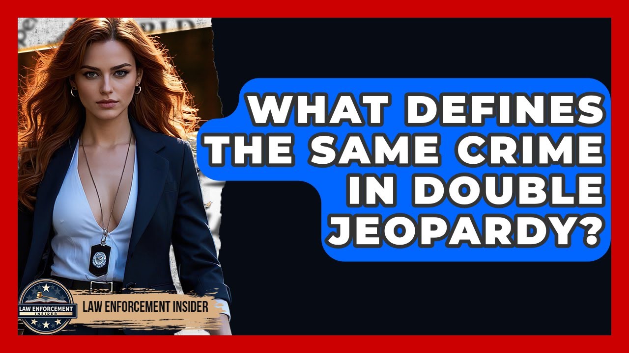 What Defines The Same Crime In Double Jeopardy? - Law Enforcement Insider