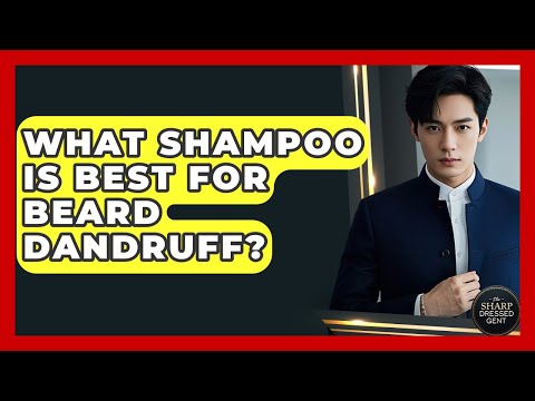 What Shampoo Is Best For Beard Dandruff? - The Sharp Dressed Gent