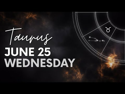 Taurus - Today Horoscope - June 25, 2025