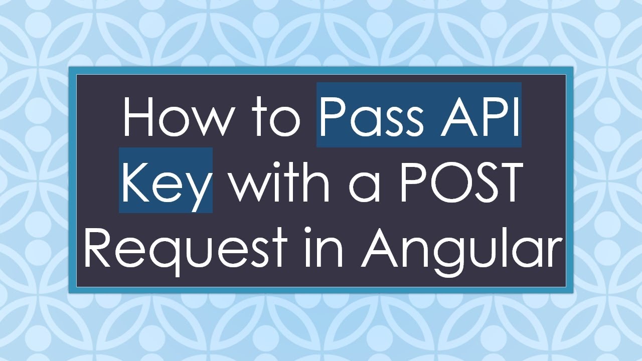 How to Pass API Key with a POST Request in Angular