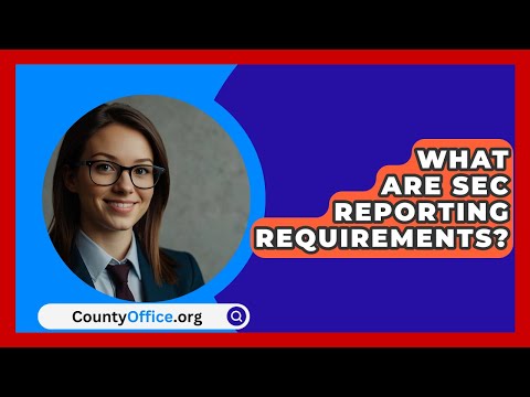 What Are SEC Reporting Requirements? - CountyOffice.org